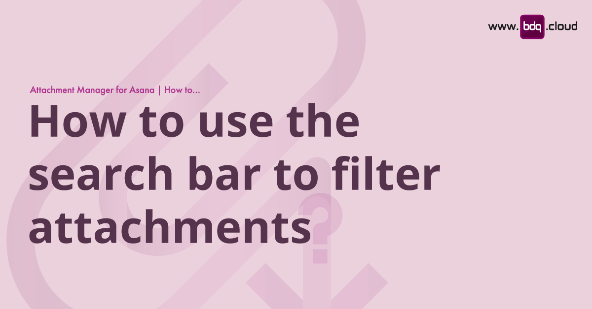 How to use the search bar to filter attachments | BDQ
