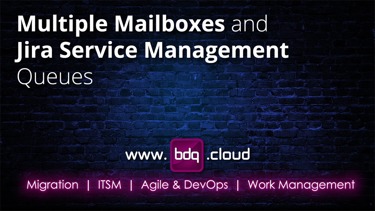 Cloud Burst | Multiple mailboxes & Jira Service Management queue | BDQ